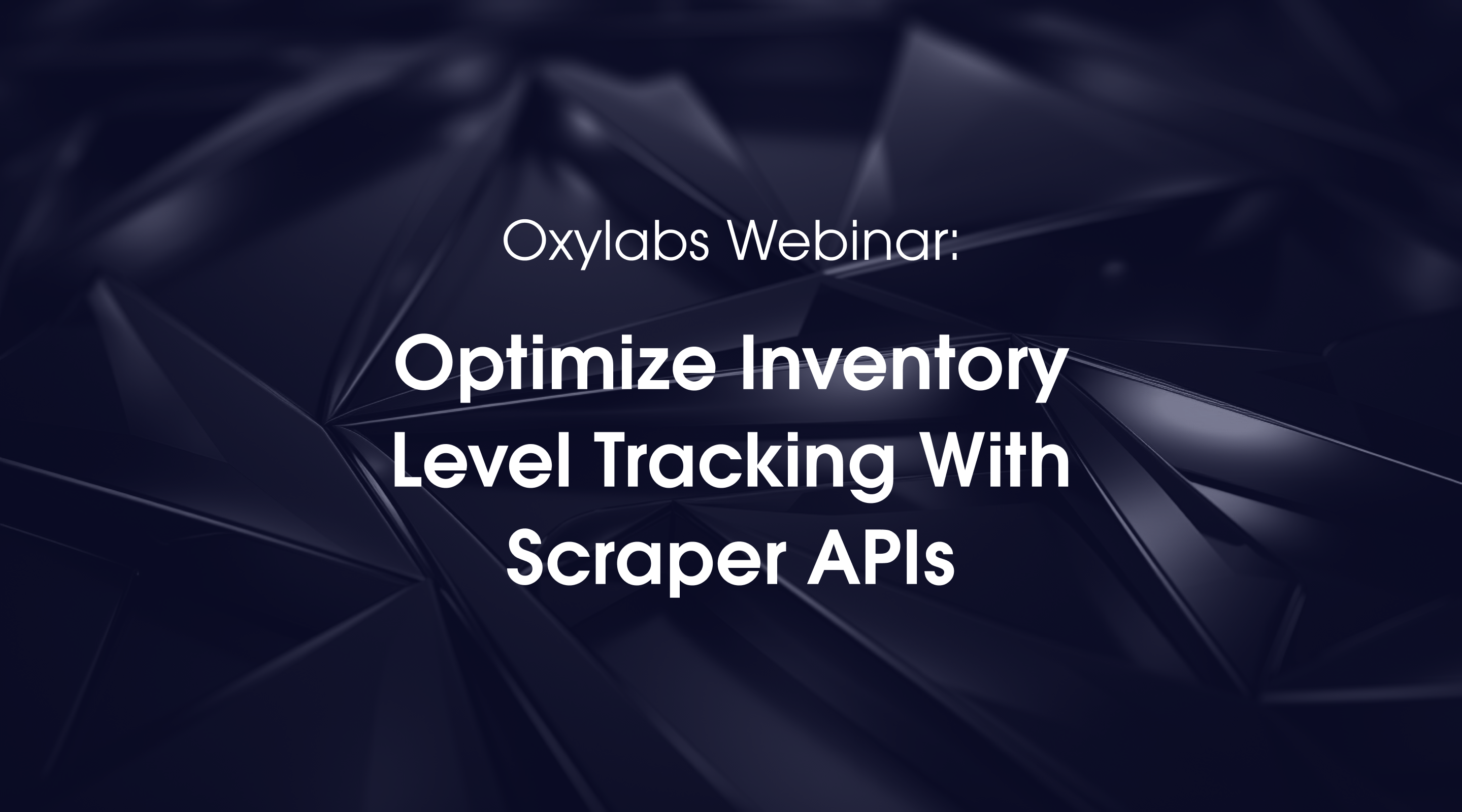 Webinar: Optimize Inventory Level Tracking With Scraper APIs by Oxylabs