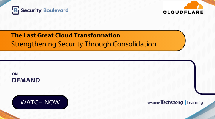 Webinar: The Last Great Cloud Transformation: Strengthening Security Through Consolidation by ...