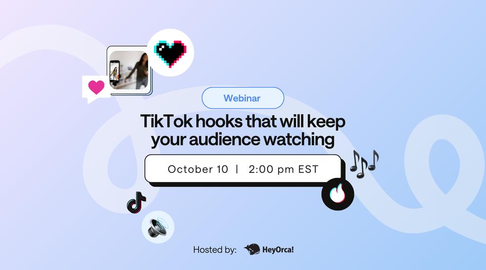 Webinar: TikTok hooks that will keep your audience watching by HeyOrca