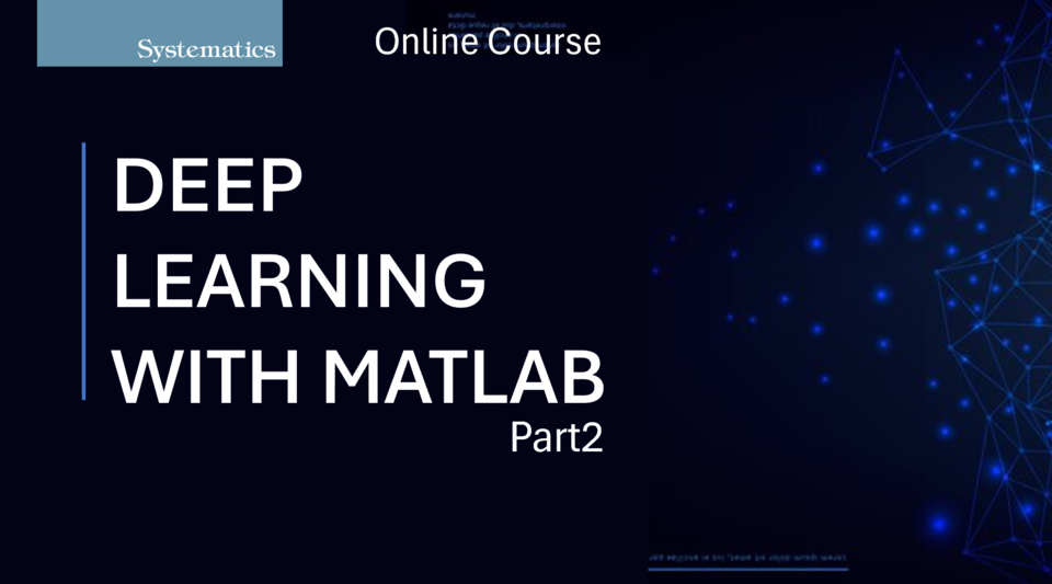 Webinar: Online Course: Deep Learning with MATLAB (Part2) by Systematics