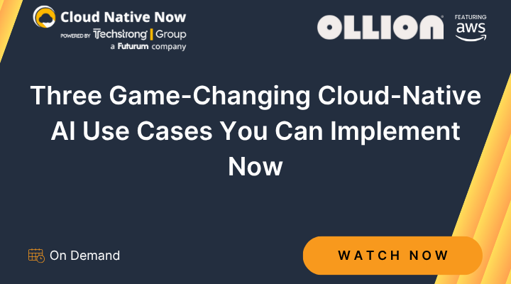 Webinar: Three Game-Changing Cloud-Native AI Use Cases You Can Implement Now by Techstrong Learning