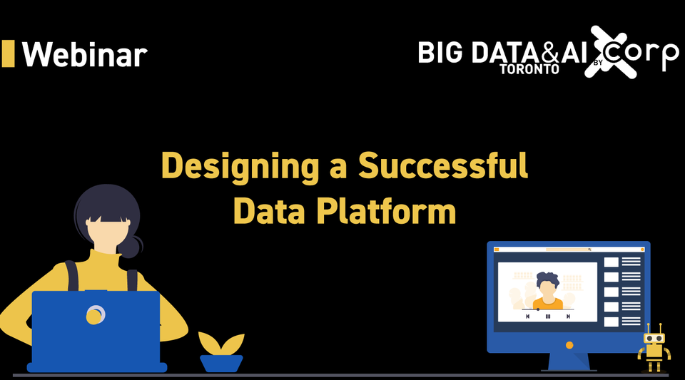 Webinar: Designing a Successful Data Platform by Big Data & AI Toronto