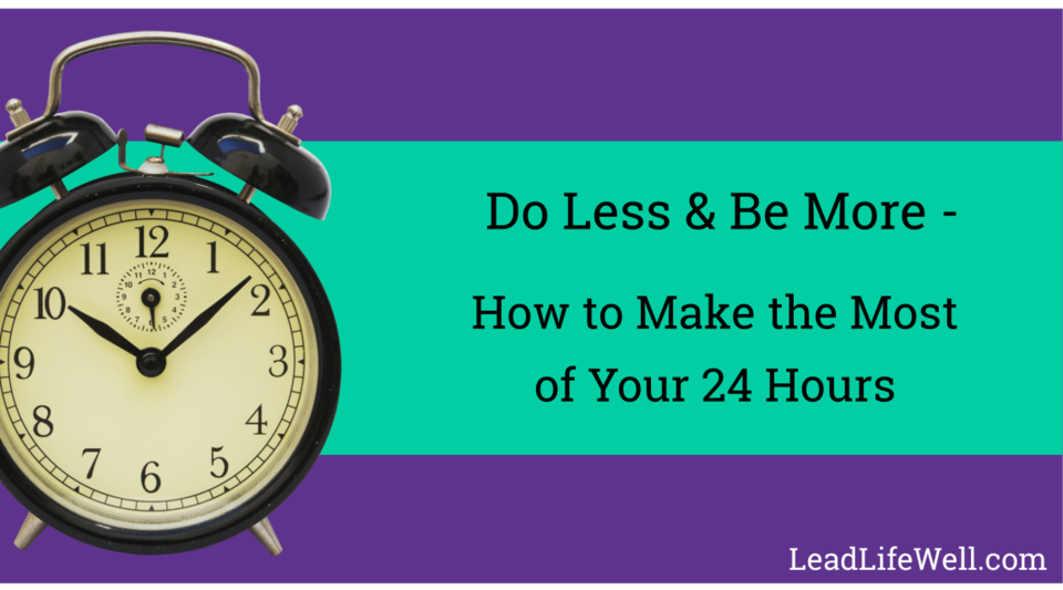 Webinar: Do Less & Be More - How to Make the Most of Your 24 Hours by ...
