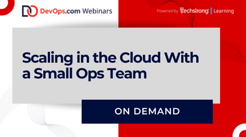Webinar: Scaling in the Cloud with a Small Ops Team by Techstrong Learning