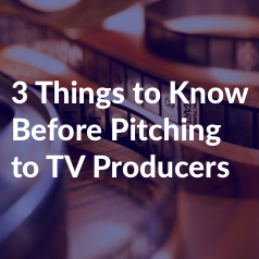 Webinar: 3 Things to Know Before Pitching to TV Producers by Pitching ...