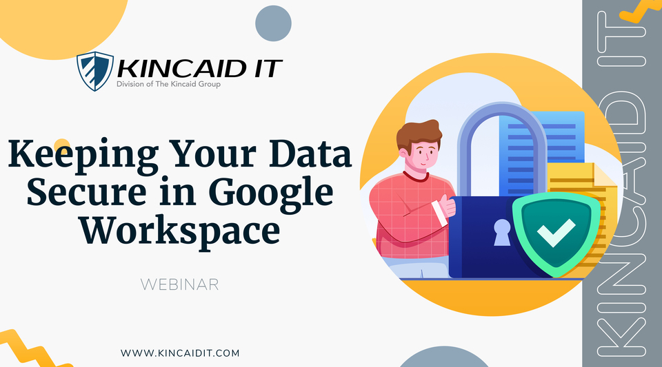 Webinar: Keeping Your Data Secure in Google Workspace by Kincaid IT