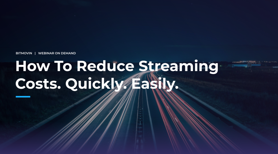 Webinar: How to Reduce Streaming Costs by Bitmovin