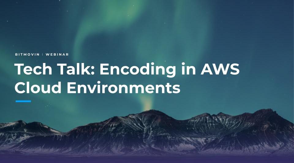Webinar: Tech Talk: Encoding in AWS Cloud Environments by Bitmovin