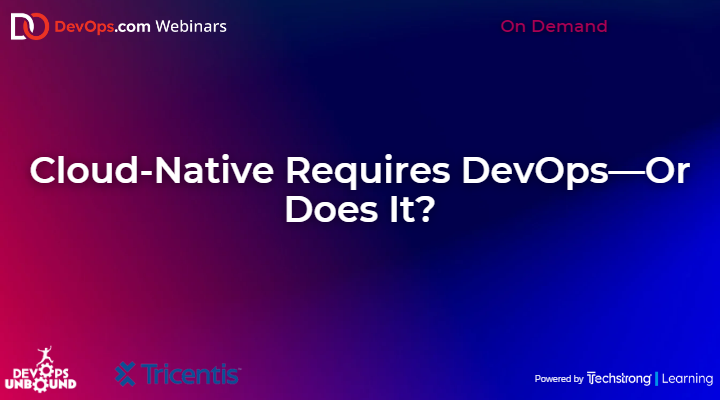 Webinar: Cloud-Native Requires DevOps—Or Does It? by Techstrong Learning