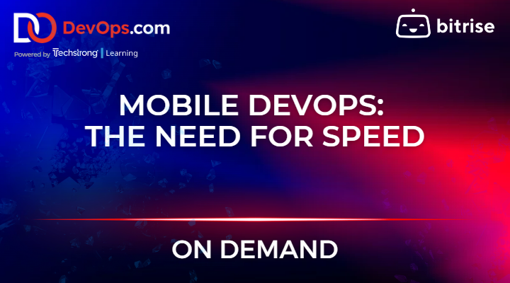Webinar: Mobile DevOps: The Need For Speed by Techstrong Learning