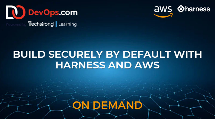 Webinar: Build Securely by Default With Harness and AWS by Techstrong Learning