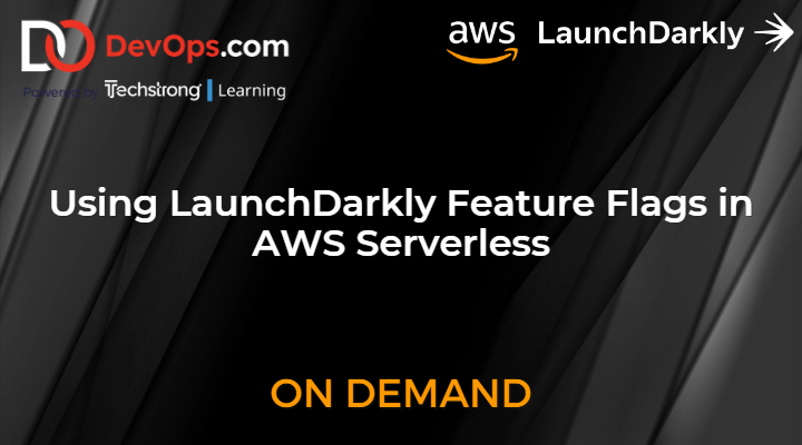 Webinar: Using LaunchDarkly Feature Flags in AWS Serverless by Techstrong Learning