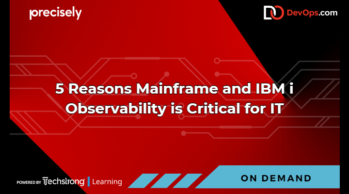 Webinar: 5 Reasons Mainframe and IBM i Observability is Critical for IT by Techstrong Learning