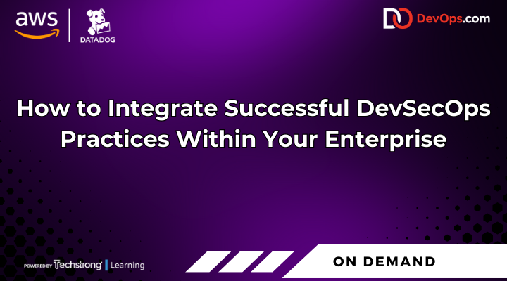 Webinar: How to Integrate Successful DevSecOps Practices Within Your Enterprise by Techstrong ...