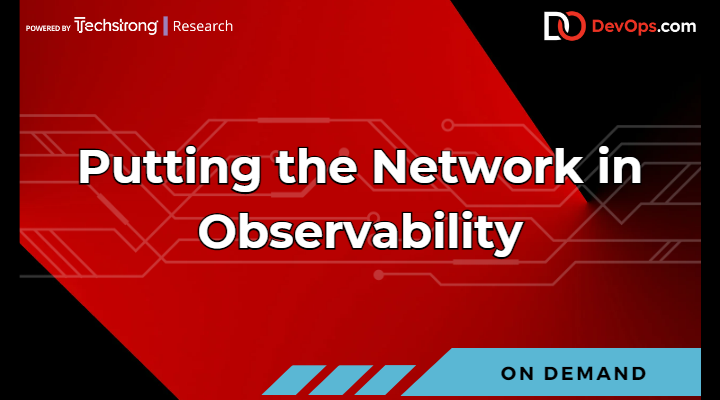 Webinar: Putting the Network in Observability by Techstrong Learning