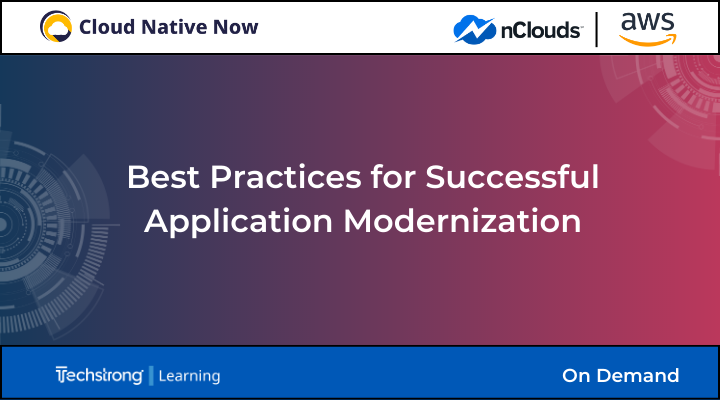 Webinar Best Practices For Successful Application Modernization By Techstrong Learning