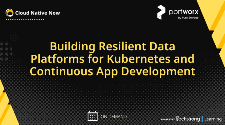 Webinar Building Resilient Data Platforms For Kubernetes And Continuous App Development By 