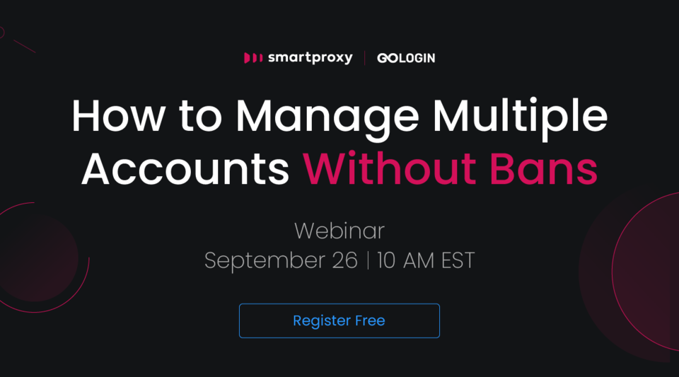 Webinar: How to Manage Multiple Accounts Without Bans by Smartproxy