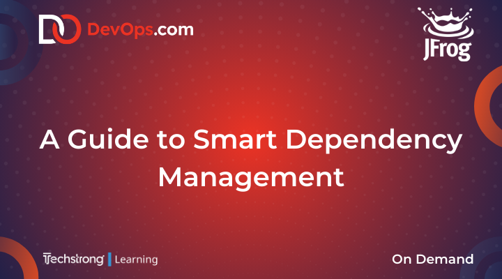 Webinar: A Guide to Smart Dependency Management by Techstrong Learning
