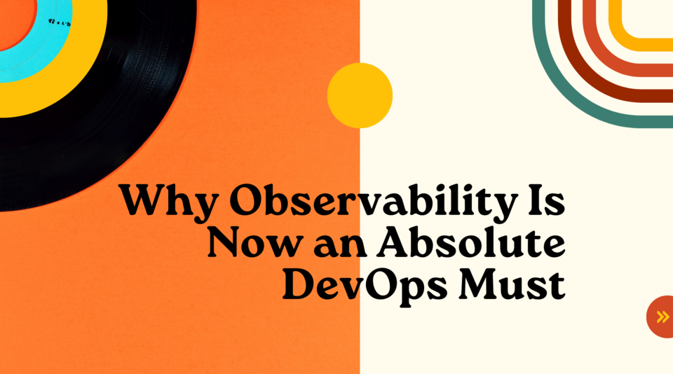 Webinar: Why Observability Is Now an Absolute DevOps Must by Techstrong Learning