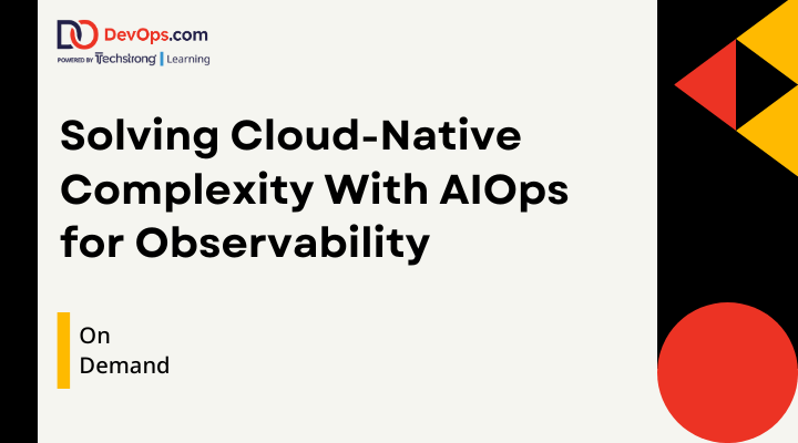 Webinar: Solving Cloud-Native Complexity With AIOps for Observability by Techstrong Learning
