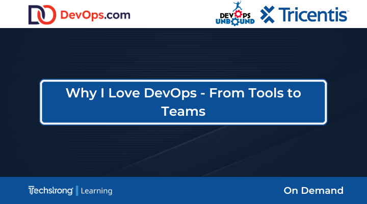 Webinar: Why I Love DevOps - From Tools to Teams by Techstrong Learning